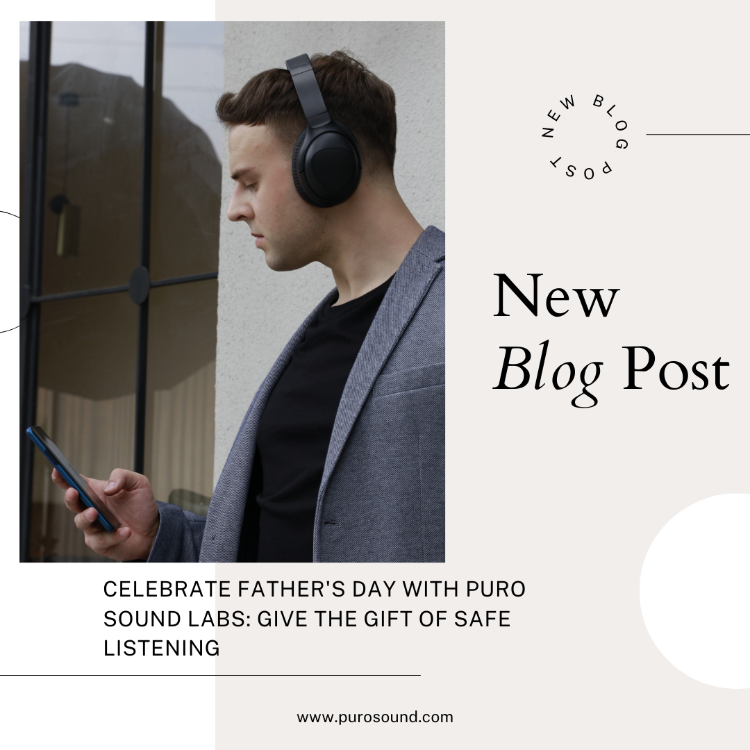 Celebrate Father's Day with Puro Sound Labs: Give the Gift of Safe Lis
